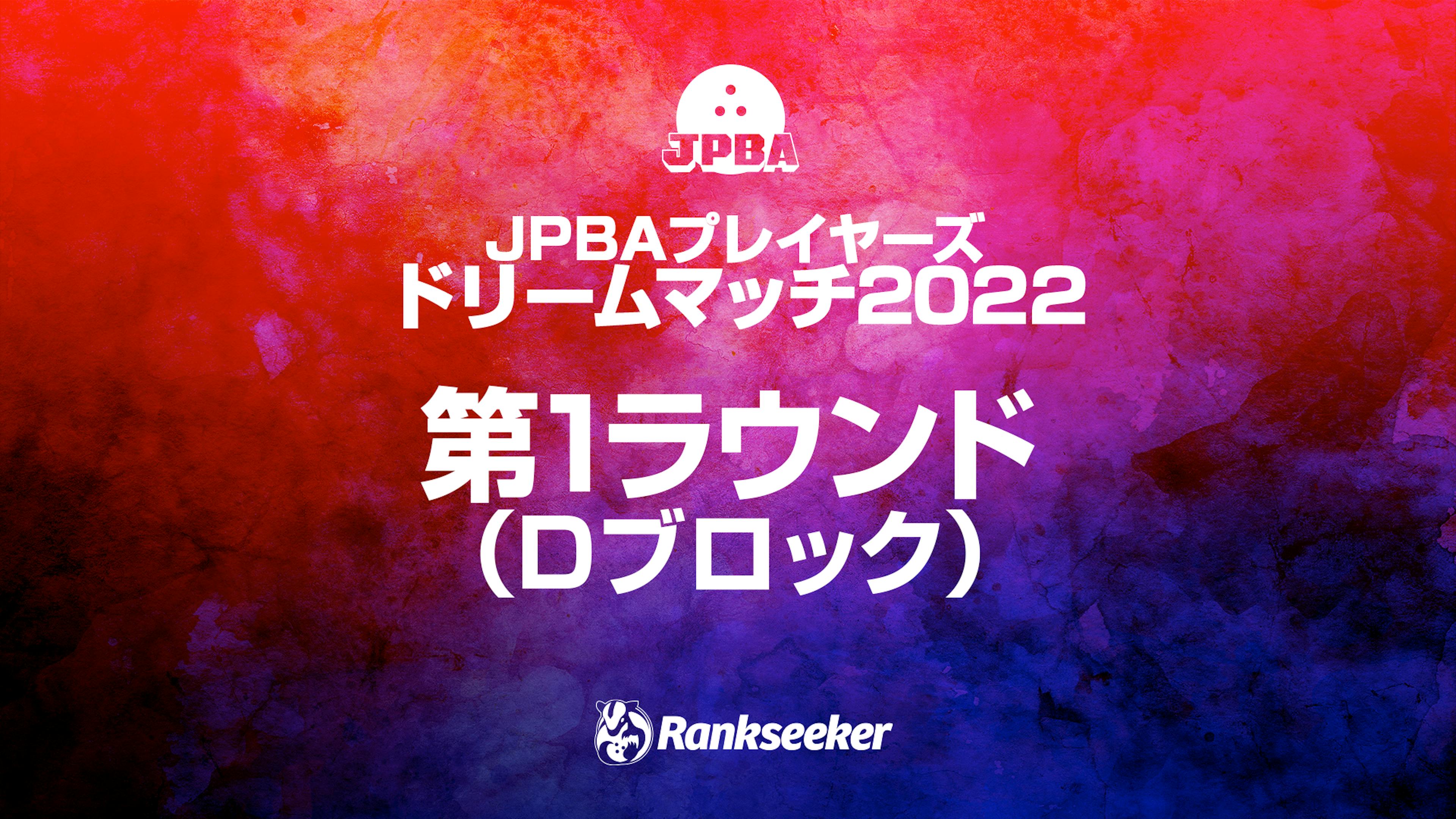 第1ラウンド（Dブロック） | JPBAプレイヤーズドリームマッチ2022 | Rankseeker for プロボウリング