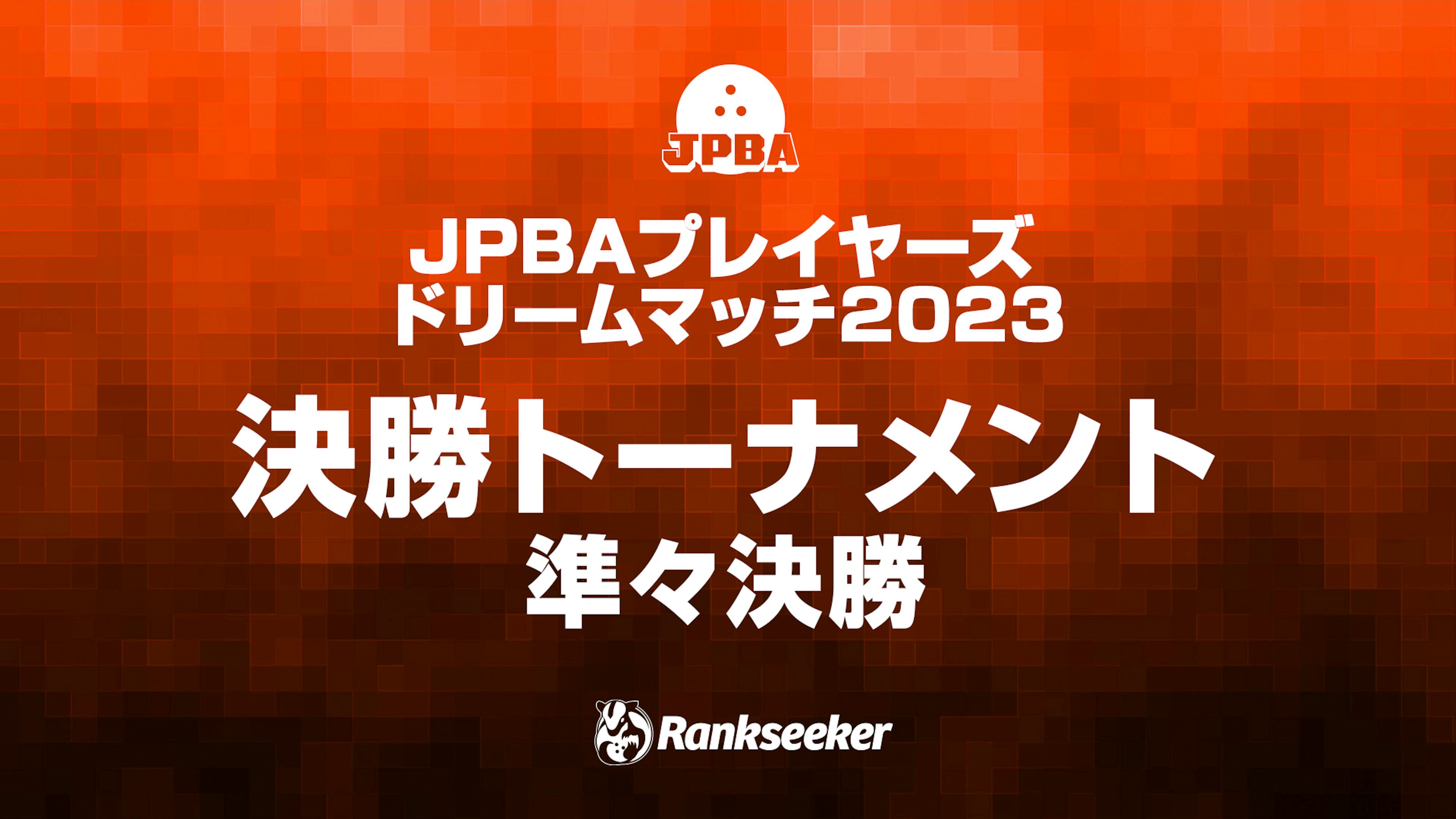 決勝トーナメント（準々決勝） | JPBAプレイヤーズドリームマッチ2023 | Rankseeker for プロボウリング