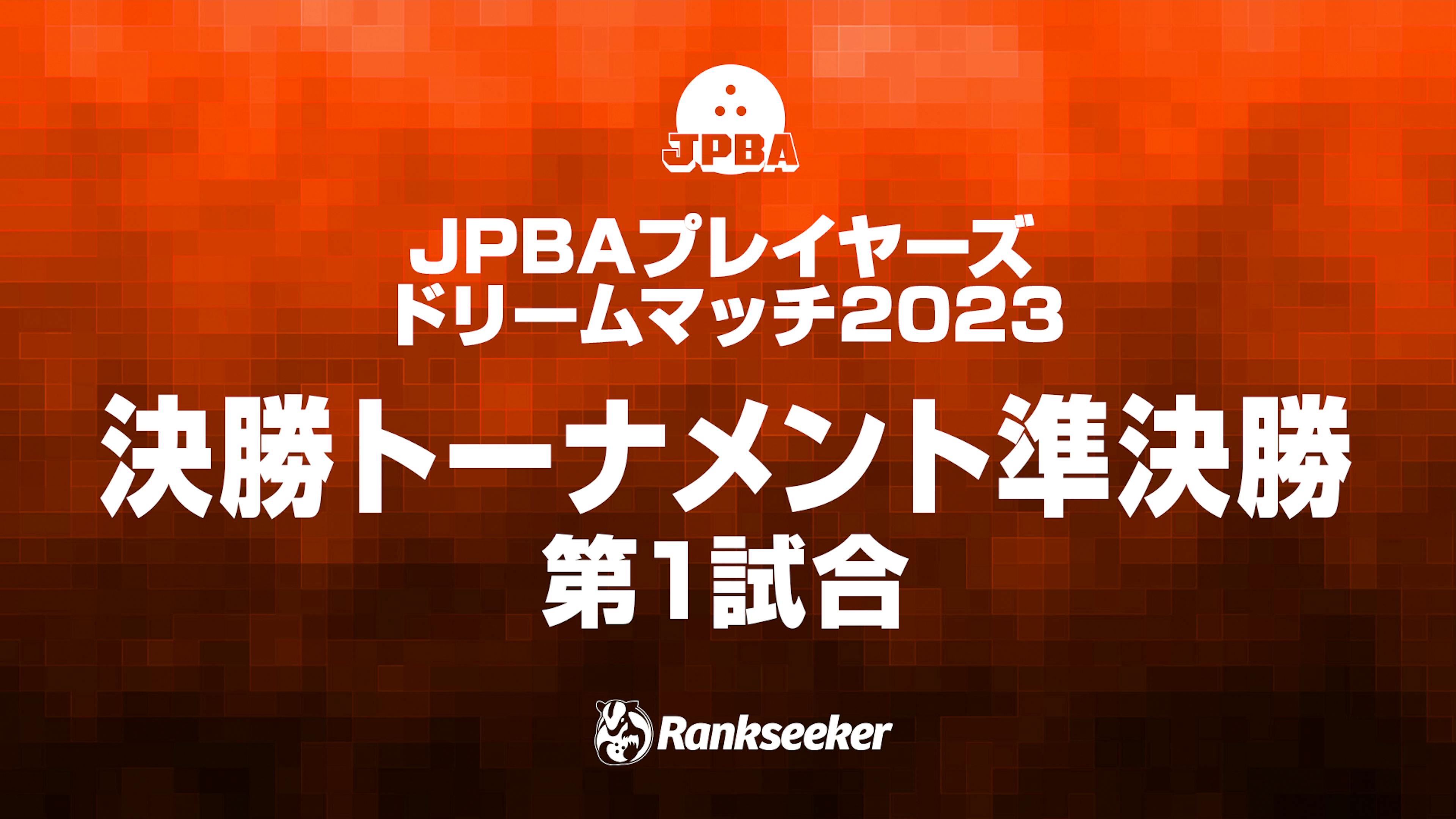 決勝トーナメント準決勝（第1試合） | JPBAプレイヤーズドリームマッチ2023 | Rankseeker for プロボウリング