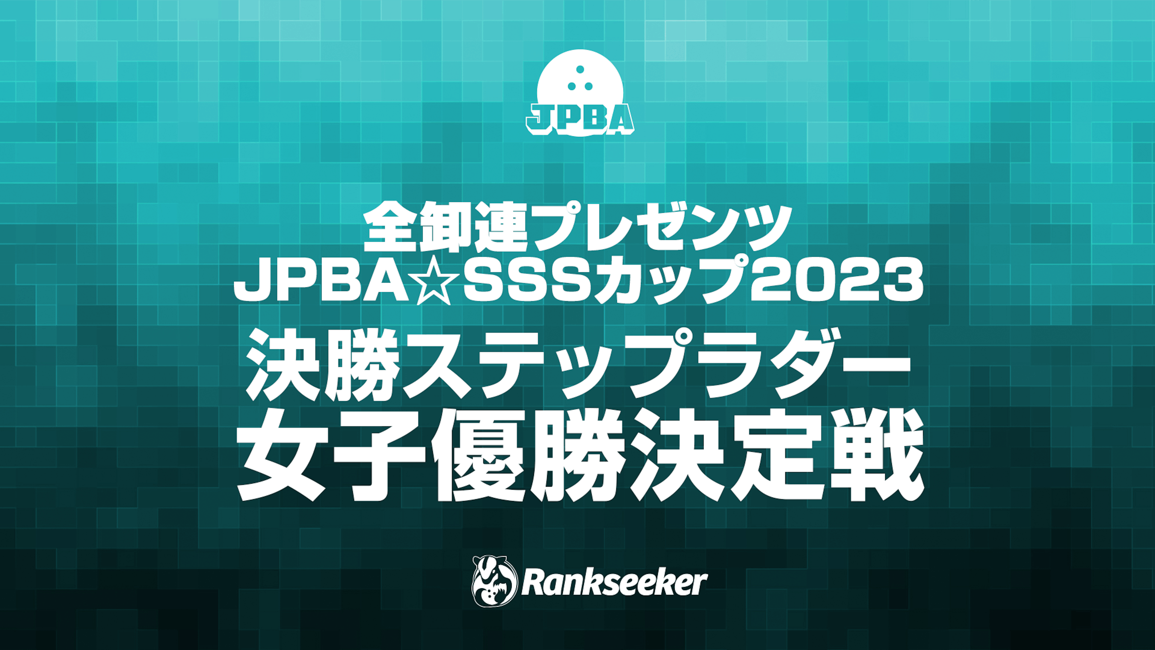 決勝 優勝決定戦 (女子) | JPBA☆SSSカップ2023 | Rankseeker for プロボウリング