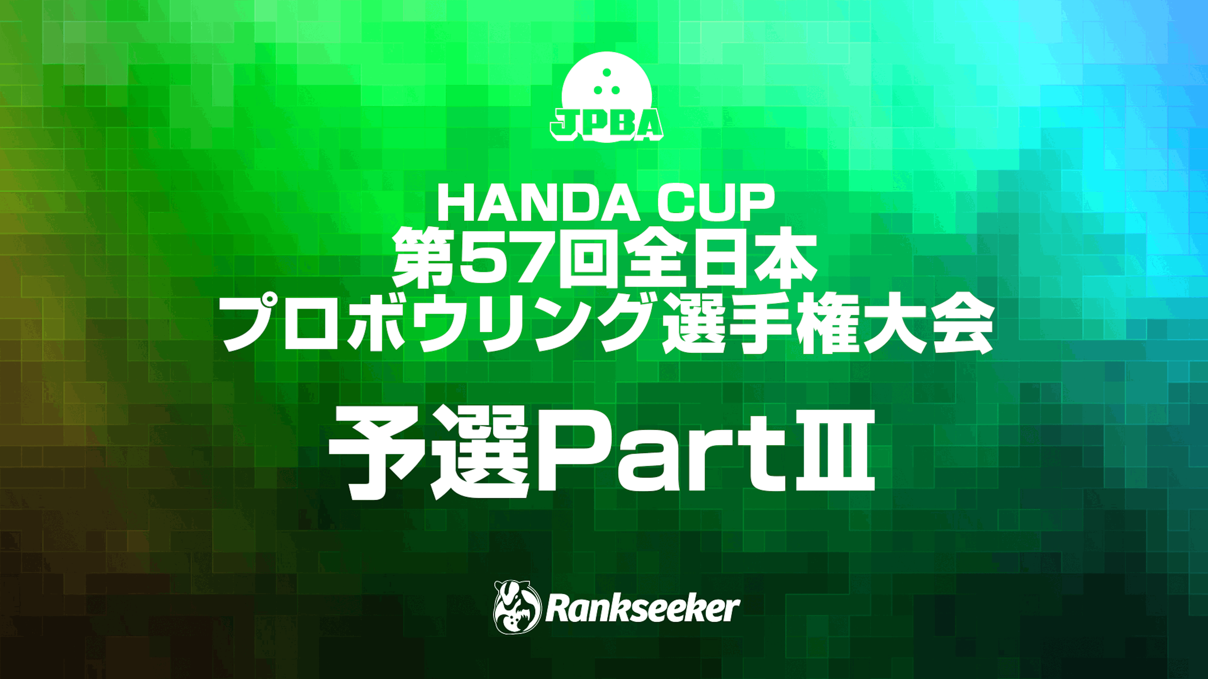 予選（PARTⅢ） | HANDA CUP 第58回全日本プロ選手権大会 | Rankseeker for プロボウリング