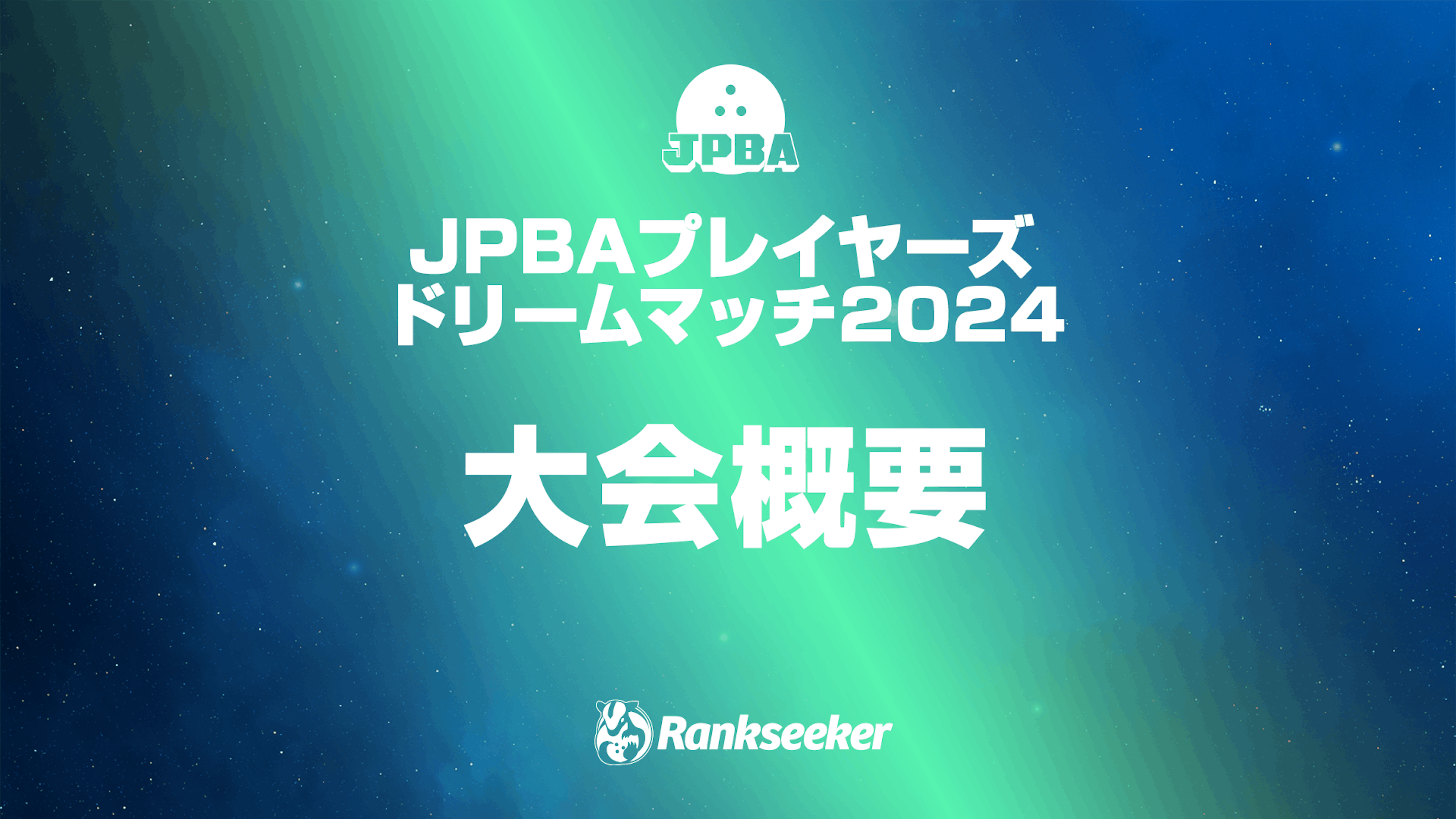 JPBAプレイヤーズドリームマッチ2024 | Rankseeker for プロボウリング